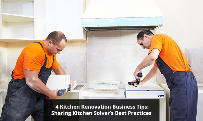 4 Kitchen Renovation Business Tips: Sharing Kitchen Solver’s Best ...