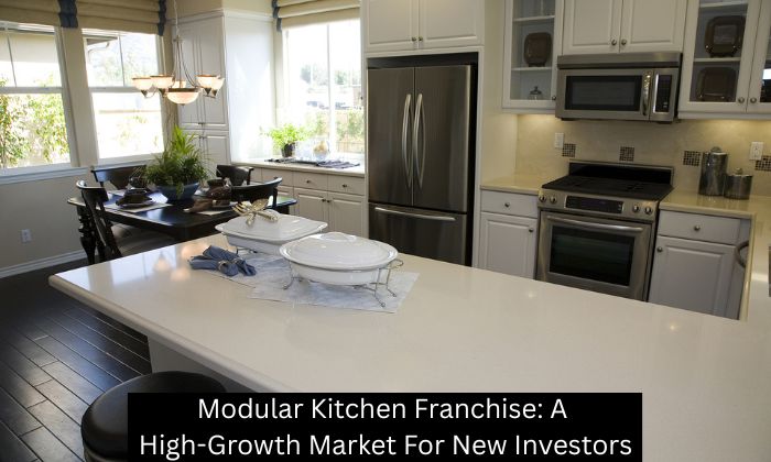 Modular Kitchen Franchise: A High-Growth Market For New Investors ...